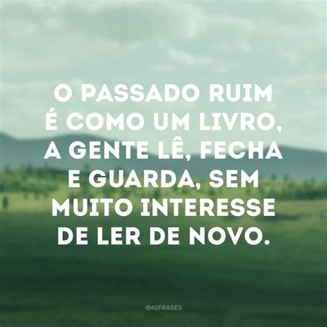 Frases De Passado Para Relembrar O Que Te Fez Feliz E Esquecer Do Resto