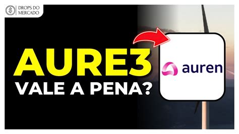 AUREN ENERGIA AURE3 VALE A PENA ANÁLISE DA AÇÃO INDICADORES