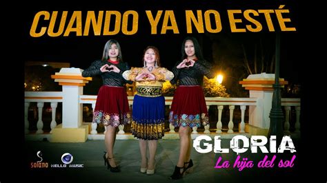 Gloria La Hija Del Sol Cuando Ya No Est Video Official Youtube