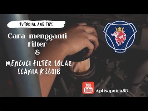 Cara Mengganti Filter Solar Scania K Ib Youtube