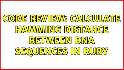 code review calculate hamming distance between dna sequences in ruby 2 solutions youtube