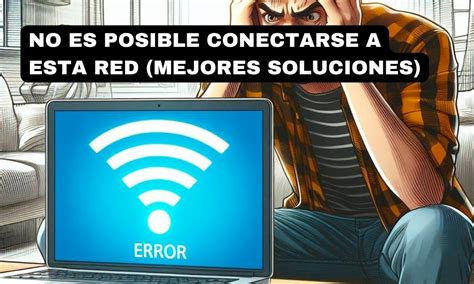 No Es Posible Conectarse A Esta Red Mejores Soluciones