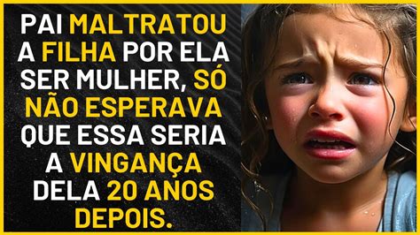 PAI MALTRATOU A FILHA POR ELA SER MULHER SÓ NÃO ESPERAVA QUE ELA FOSSE