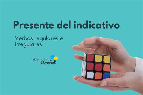 Presente Del Indicativo Verbos Regulares E Irregulares Hablamos En