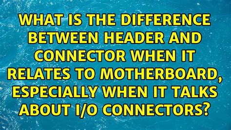 What Is The Difference Between Header And Connector When It Relates To