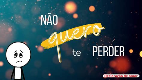 Não quero te perder Declaração de amor Mensagem romântica YouTube
