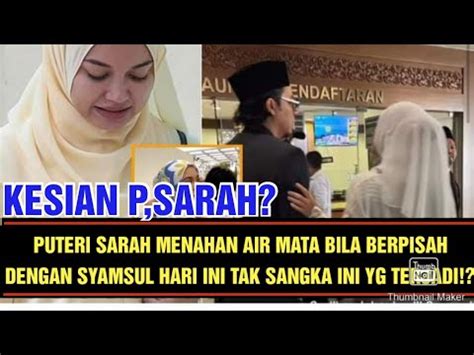 PUTERI SARAH MENAHAN AIR MATA BERPISAH DENGAN SYAMSUL HARI INI TAK