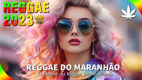 REGGAE DO MARANHÃO 2023 O MELHOR DO REGGAE INTERNACIONAL REGGAE