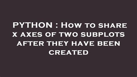 Python How To Share X Axes Of Two Subplots After They Have Been