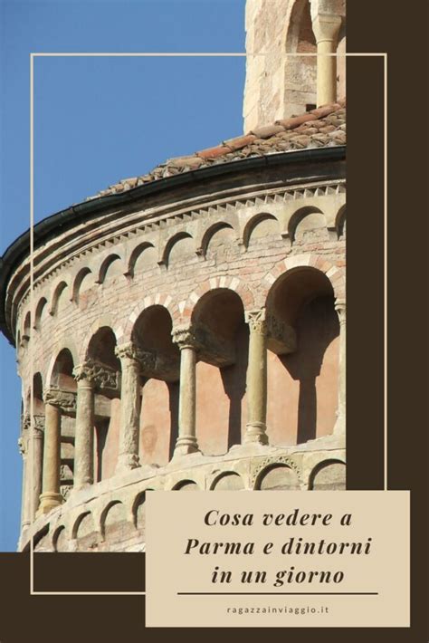 Cosa Vedere A Parma E Dintorni In Un Giorno Ragazza In Viaggio