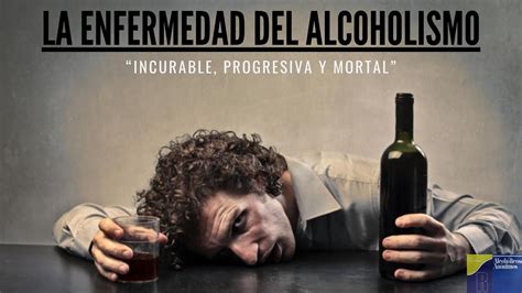 El Alcoholismo Una Enfermedad Incurable Progresiva Y Mortal