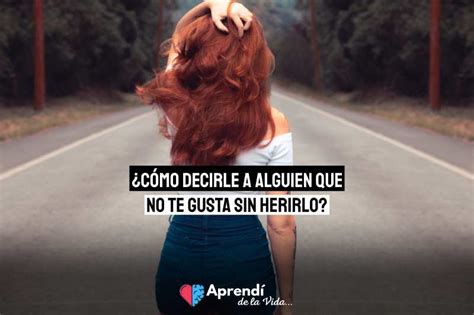 Cómo decirle a alguien que NO te gusta sin herirlo Aprendí de la Vida