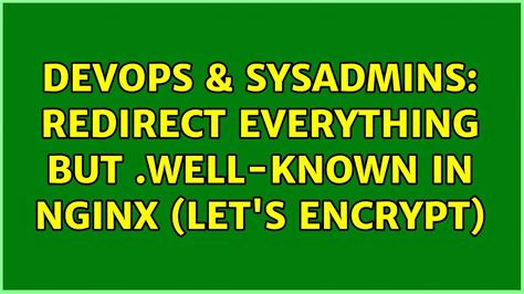 DevOps SysAdmins Redirect Everything But Well Known In NGINX Let S