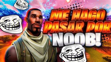 Me Hago Pasar Por Noob En Fortnite YouTube