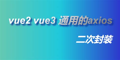 vue2 vue3 通用的axios的二次封装，实现功能、业务、配置分离，配置传递的是url跟请求方法get post patch delete；业务传递的是业务对象以及对象的格式