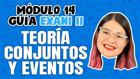 Guía EXANI II Módulo 14 Probabilidad y estadística Teoría conjuntos