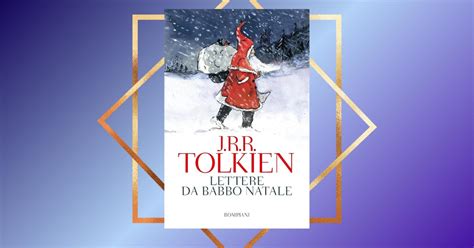 Lettere Da Babbo Natale Il Libro Di Tolkien Per Rivivere La Gioia
