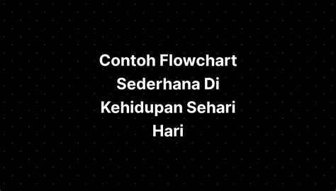 Contoh Flowchart Sederhana Di Kehidupan Sehari Hari IMAGESEE