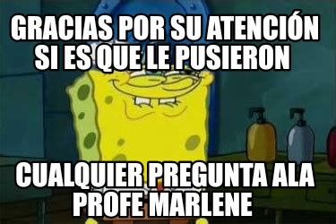 Meme Creator Funny Gracias Por Su Atenci N Si Es Que Le Pusieron