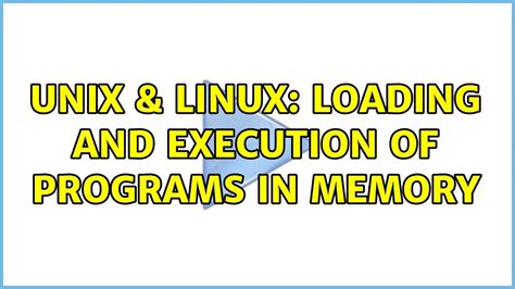 unix and linux loading and execution of programs in memory 2 solutions youtube