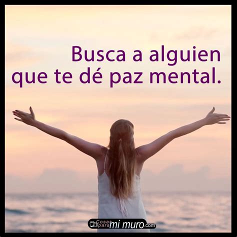 Busca A Alguien Que Te De Paz Mental Cosas Para Mi Muro