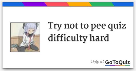 Try Not To Pee Quiz Difficulty Hard
