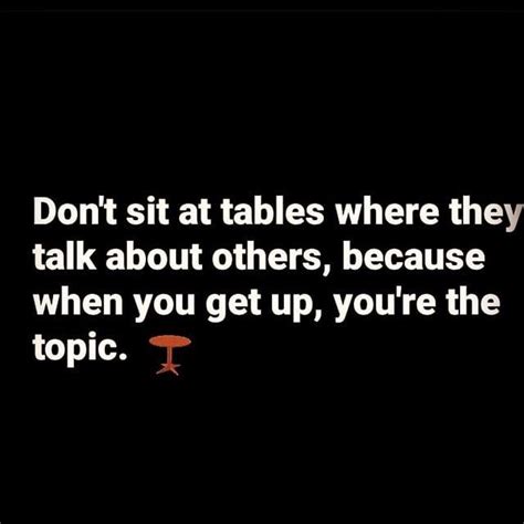 Don T Sit At Tables Where They Talk About Others Because When You Get