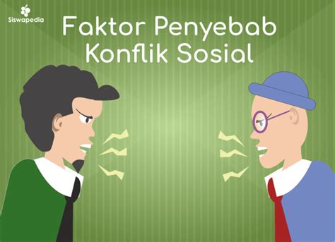 Faktor Faktor Penyebab Konflik Sosial Dan Contoh Proses Sosial
