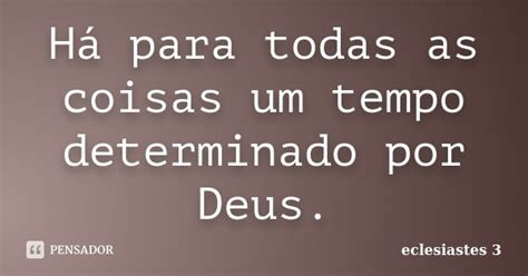 H Para Todas As Coisas Um Tempo Eclesiastes Pensador