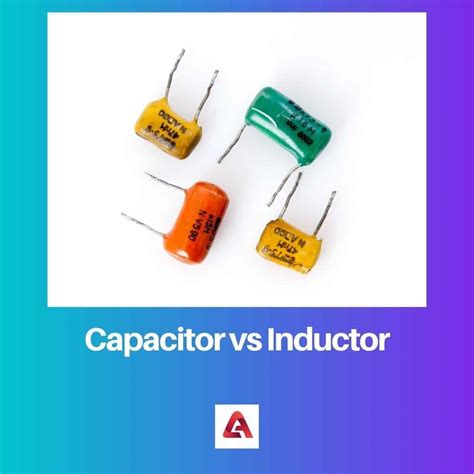 Capacitor Vs Inductor Difference And Comparison