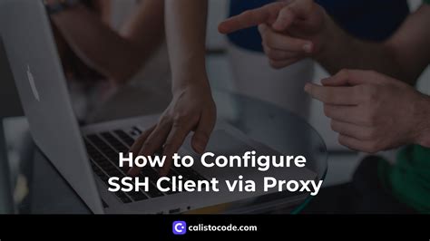 How To Configure SSH Client Via Proxy A Comprehensive Guide Calisto Code