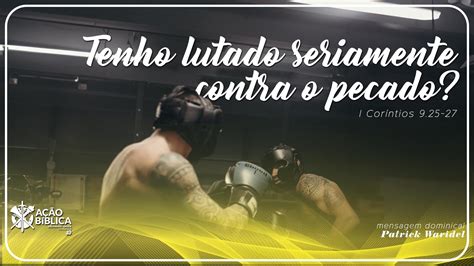 Tenho Lutado Seriamente Contra O Pecado Patrick Waridel A O