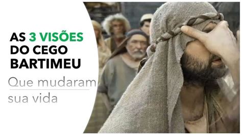 As 3 Visões do Cego Bartimeu LIÇÕES das ATITUDES de BARTIMEU Cego