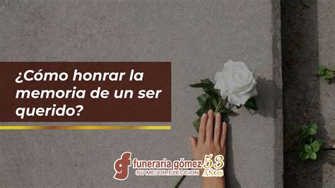 Cómo Honrar La Memoria De Un Ser Querido Funeraria Gómez