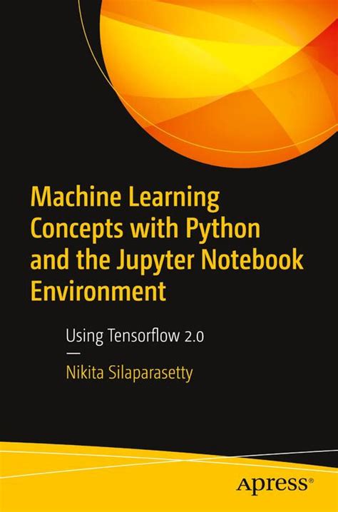 machine learning concepts with python and the jupyter notebook environment nikita silaparasetty