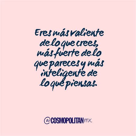 Eres más valiente de lo que crees más fuerte de lo que pareces y más
