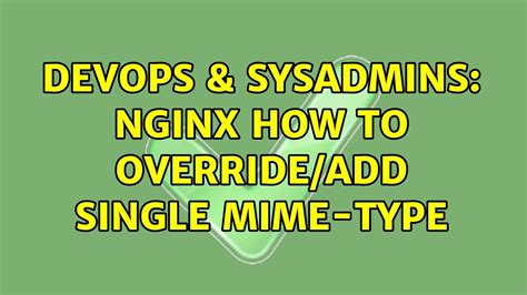 DevOps SysAdmins Nginx How To Override Add Single Mime Type YouTube
