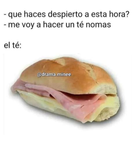 Que haces despierto a esta hora Me voy a hacer un té nomas El té Memes