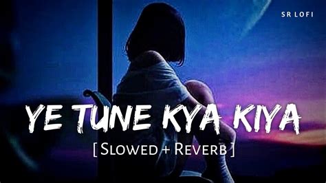 Ye Tune Kya Kiya Slowed Reverb Javed Bashir Once Upon Ay Time