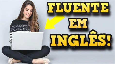 Como Ser Fluente Em Ingl S Dicas Para Voc Ficar Fluente Em Ingl S