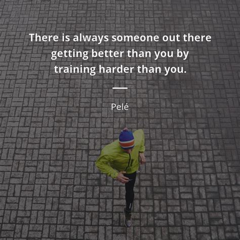Pelé цитата There is always someone out there getting better than you