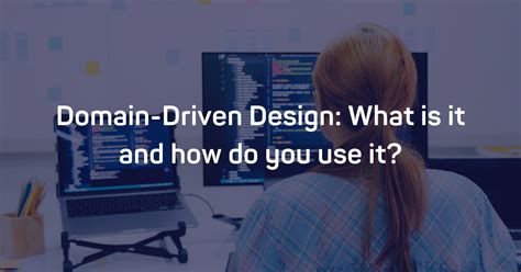 domain driven design what is it and how do you use it