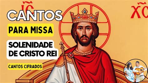 Sugest Es De Cantos Para Solenidade De Cristo Rei Youtube