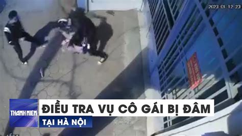 Điều tra vụ cô gái bị đâm hàng chục nhát dao giữa đêm tại Hà Nội YouTube