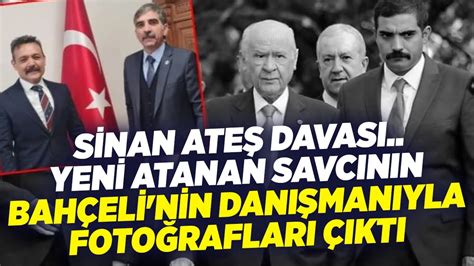 Sinan Ateş Davası Yeni Atanan Savcının Bahçeli nin Danışmanıyla