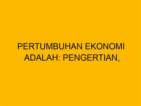 Pertumbuhan Ekonomi Adalah Pengertian Ciri Ciri Dan Cara Mengukurnya
