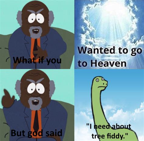 I Ma Need Tree Fiddy What If You Wanted To Go To Heaven Know Your Meme