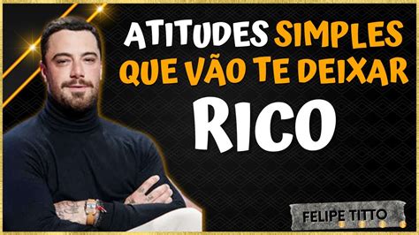 Felipe Titto I ATITUDES SIMPLES QUE VÃO TE DEIXAR RICO FAÇA PELO SEU
