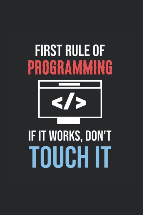 first rule of programming if it works dont touch it notebook coding journal for writing cute