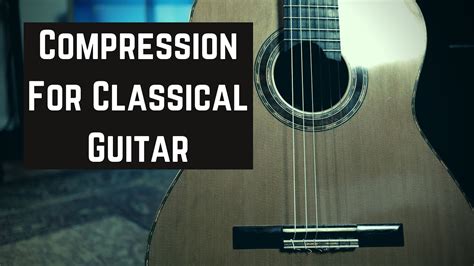 Intro To Compression For Classical Guitar Youtube